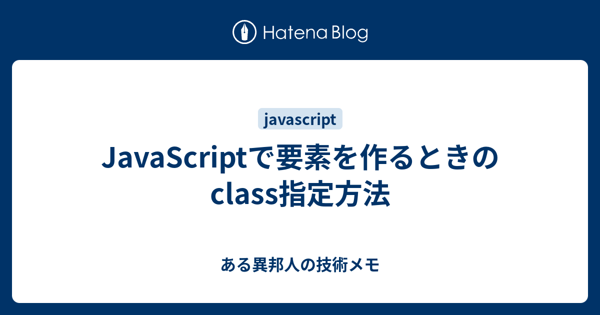 Javascriptで要素を作るときのclass指定方法 ある異邦人の技術メモ 