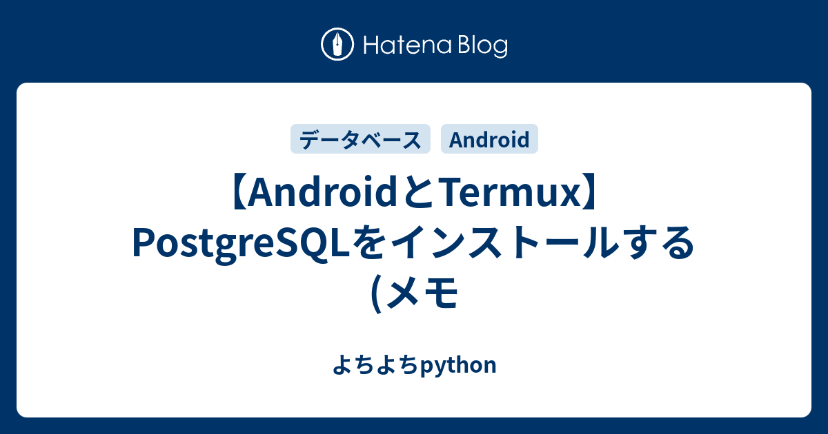 【AndroidとTermux】PostgreSQLをインストールする(メモ - よちよちpython