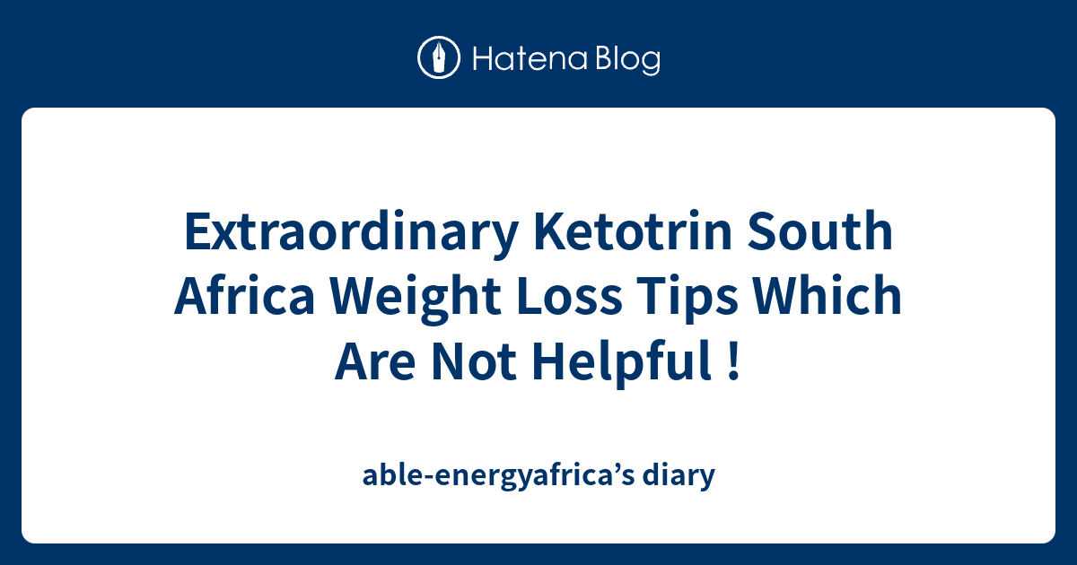 Extraordinary Ketotrin South Africa Weight Loss Tips Which Are Not ...