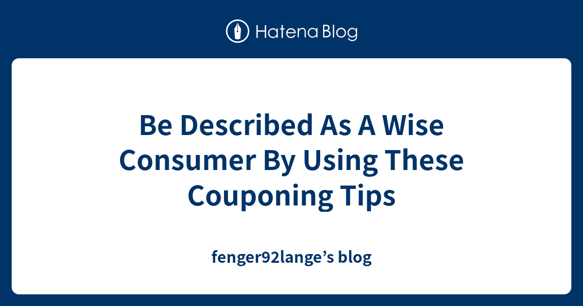 Be Described As A Wise Consumer By Using These Couponing Tips ...