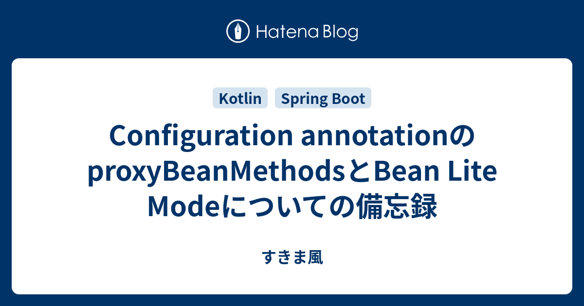 Configuration annotationのproxyBeanMethodsとBean Lite Modeについての備忘録 - すきま風