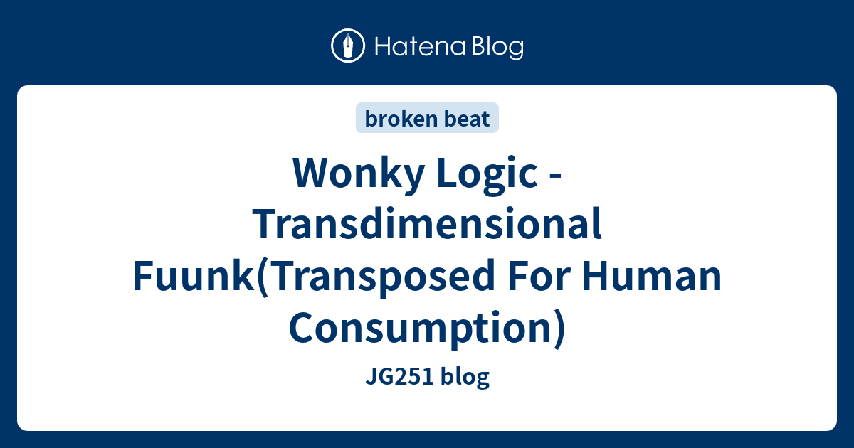 Wonky Logic - Transdimensional Fuunk(Transposed For Human Consumption) - JG251 blog