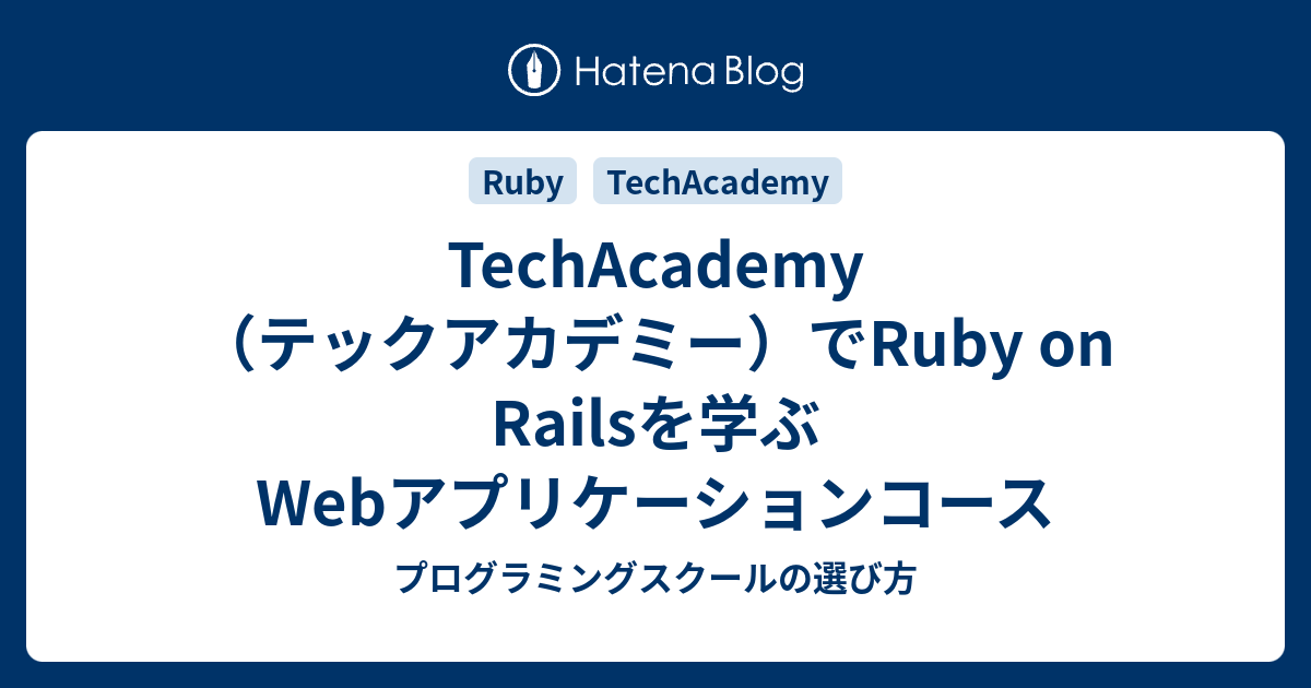 TechAcademy（テックアカデミー）でRuby on Railsを学ぶWebアプリケーションコース - プログラミングスクールの選び方