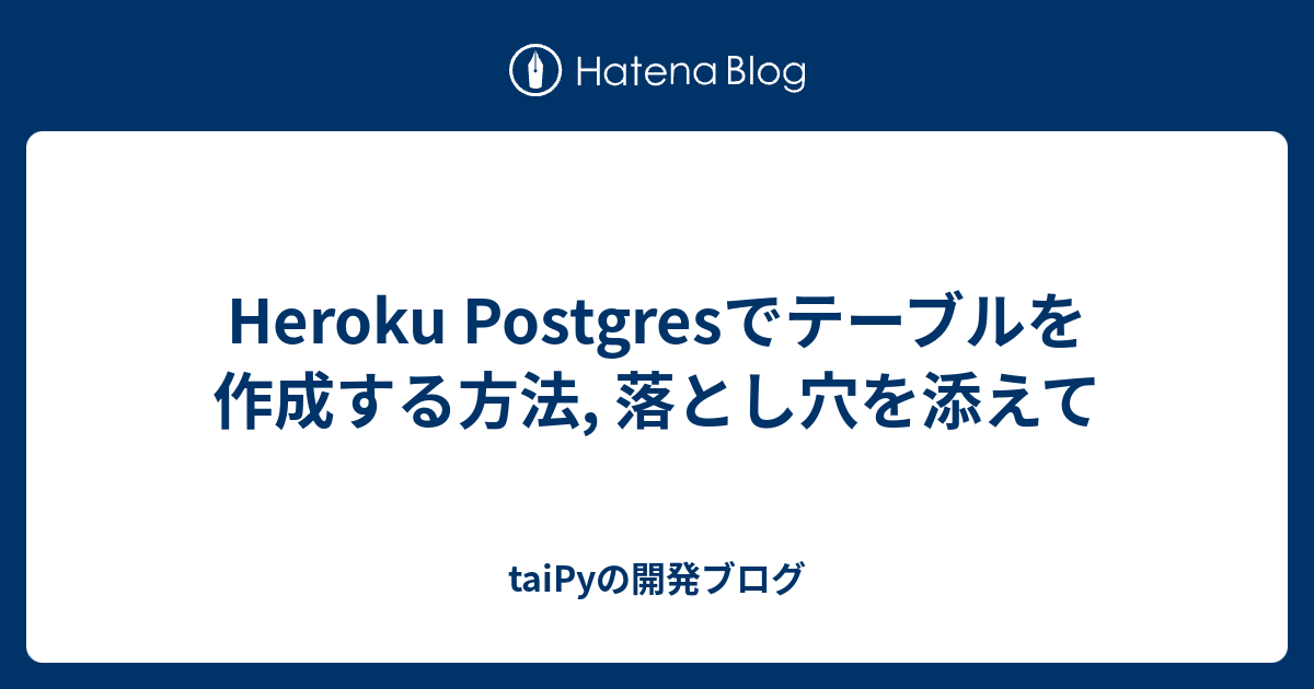Heroku Postgresでテーブルを作成する方法, 落とし穴を添えて - taiPyの開発ブログ