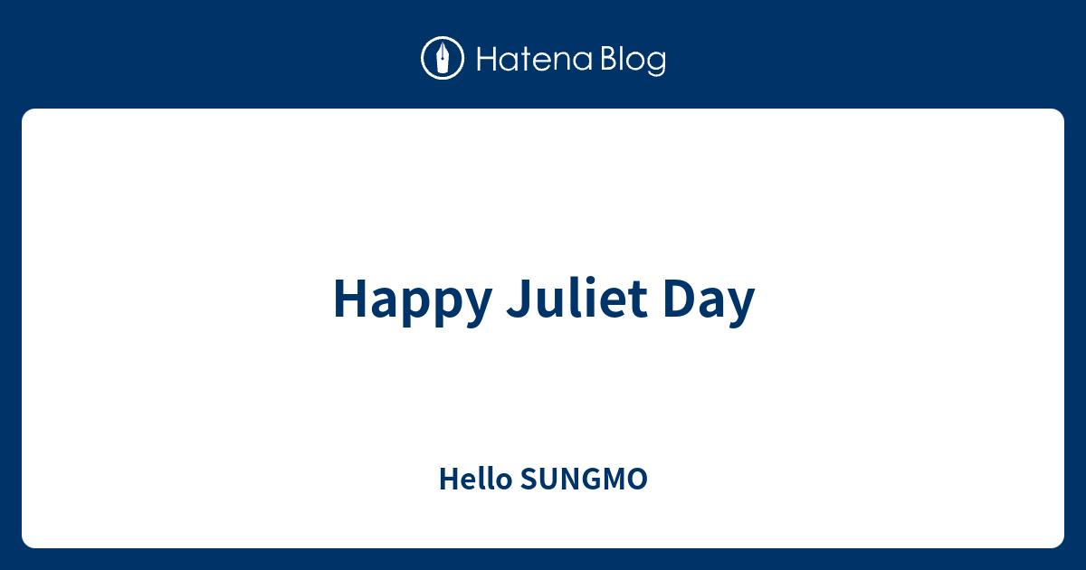 Happy Juliet Day - Hello SUNGMO