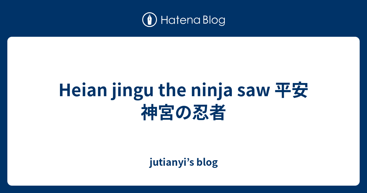 Heian jingu the ninja saw 平安神宮の忍者 - jutianyi’s blog