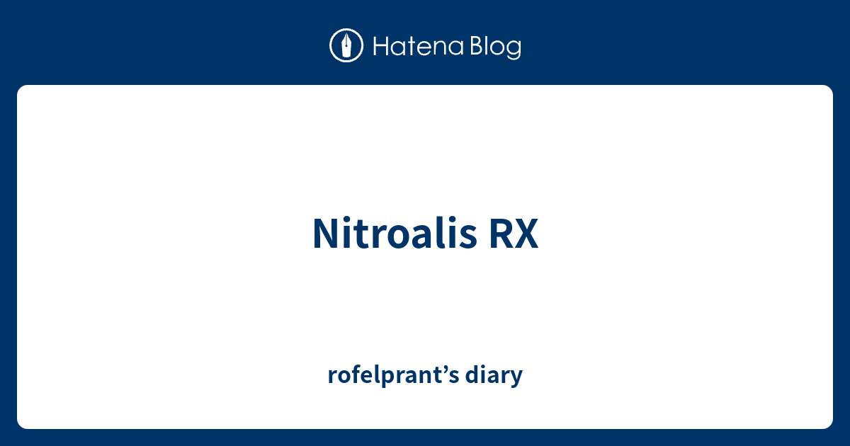 Nitroalis RX - rofelprant’s diary