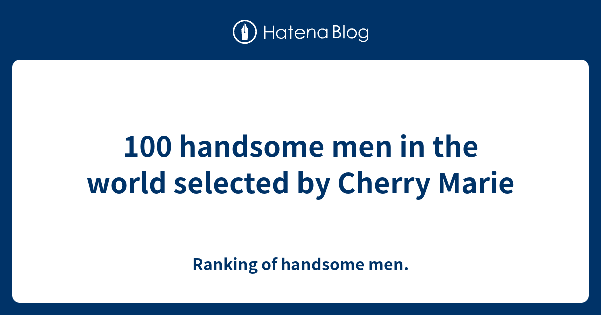 100 handsome men in the world selected by Cherry Marie - Ranking of ...