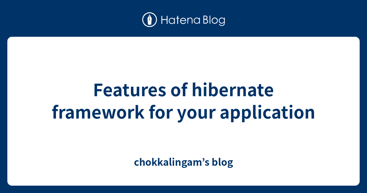 Features of hibernate framework for your application - chokkalingam’s blog