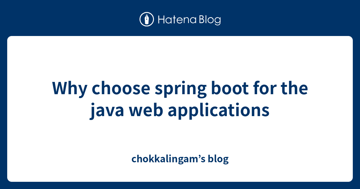 Why choose spring boot for the java web applications - chokkalingam’s blog