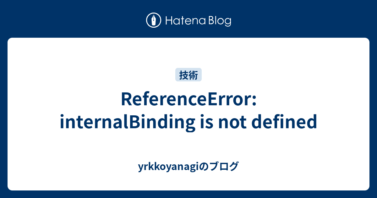 ReferenceError: internalBinding is not defined - yrkkoyanagiのブログ