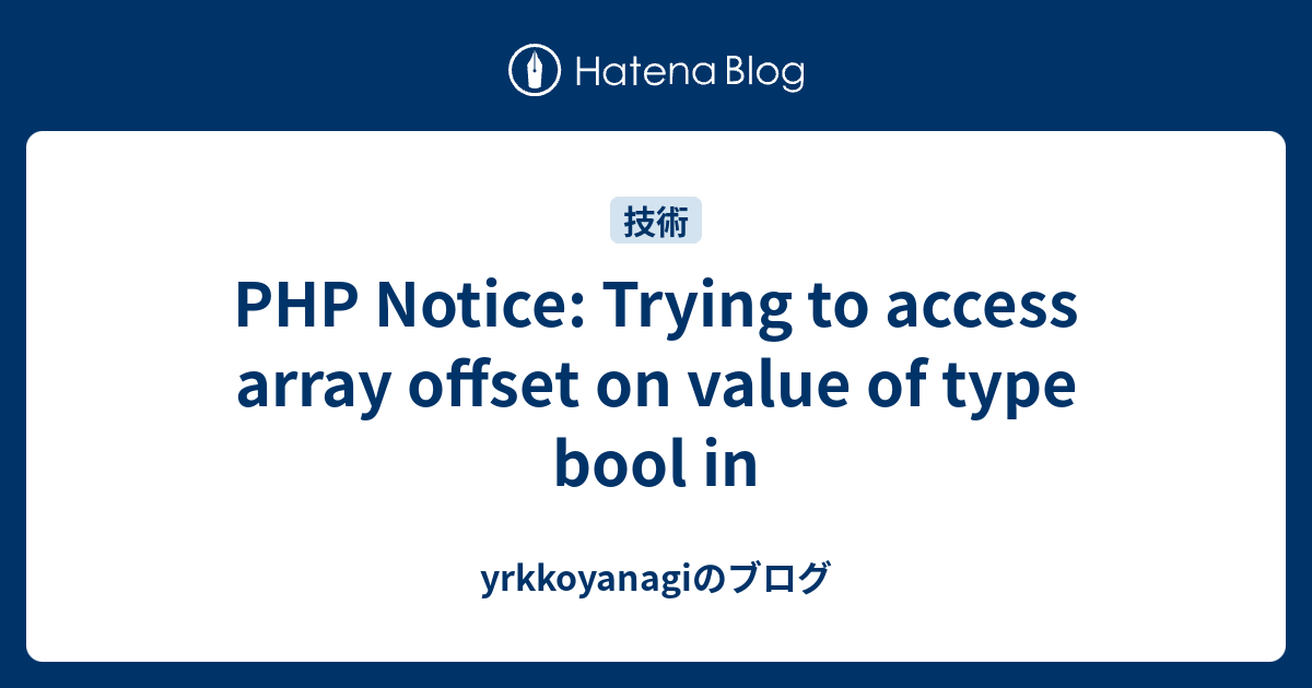 PHP Notice: Trying to access array offset on value of type bool in - yrkkoyanagiのブログ
