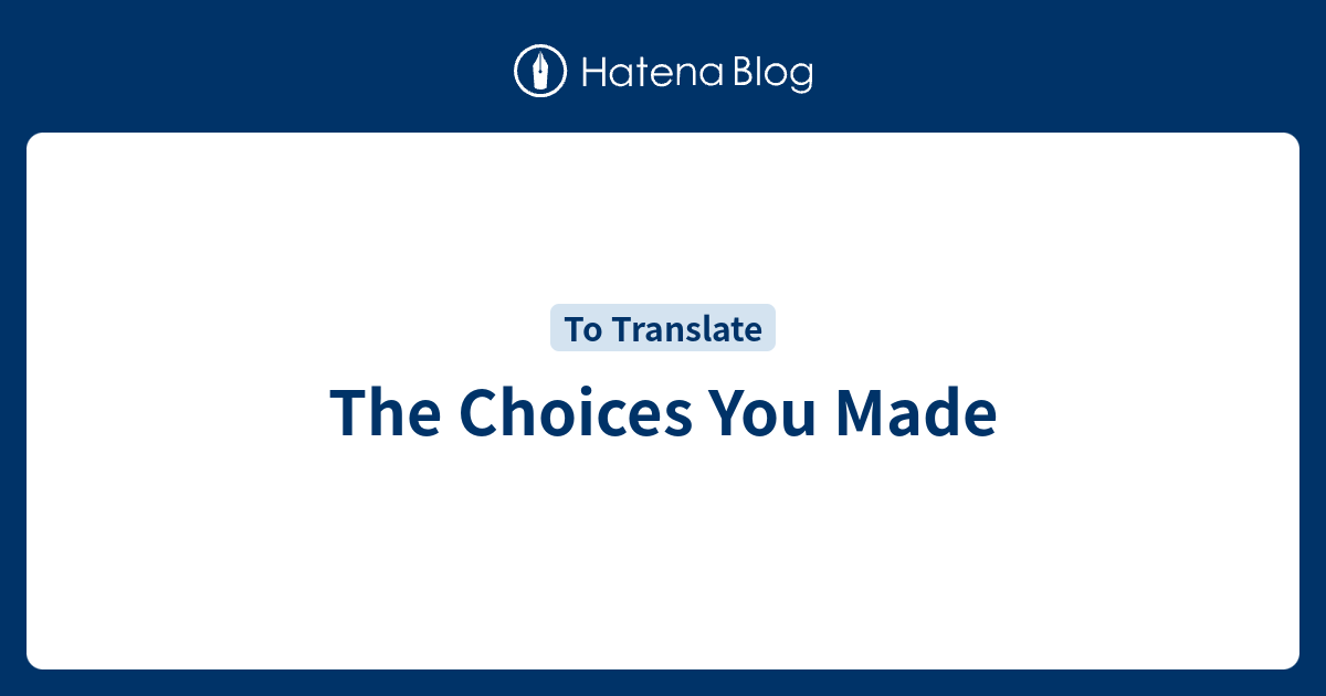 The Choices You Made