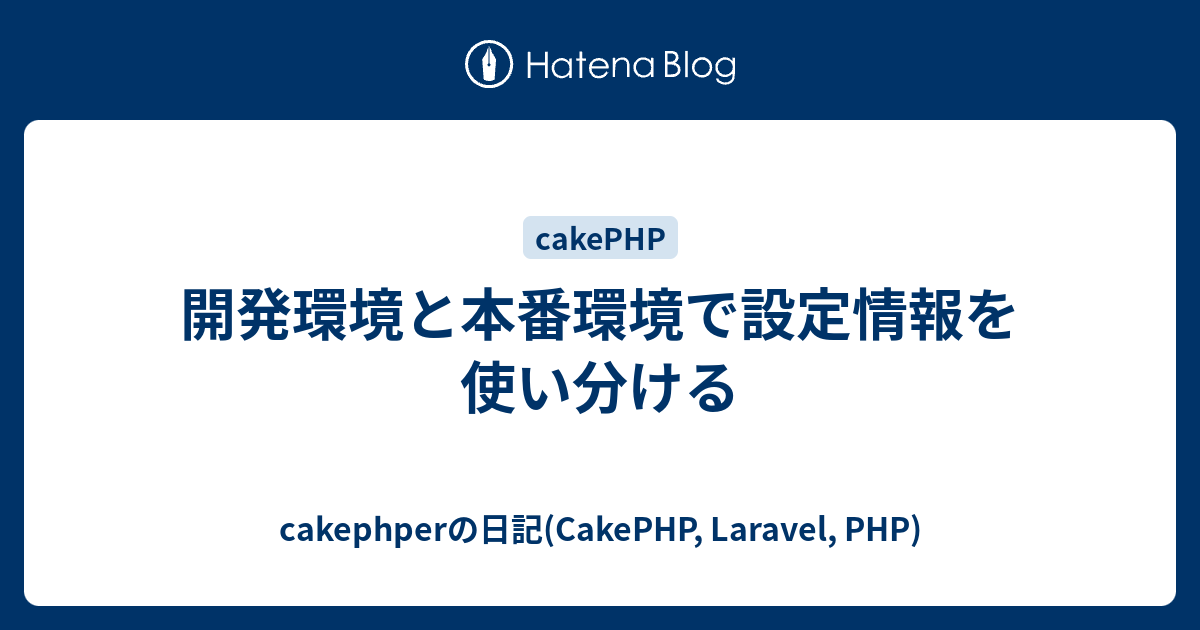 開発環境と本番環境で設定情報を使い分ける Cakephperの日記cakephp Laravel Php 