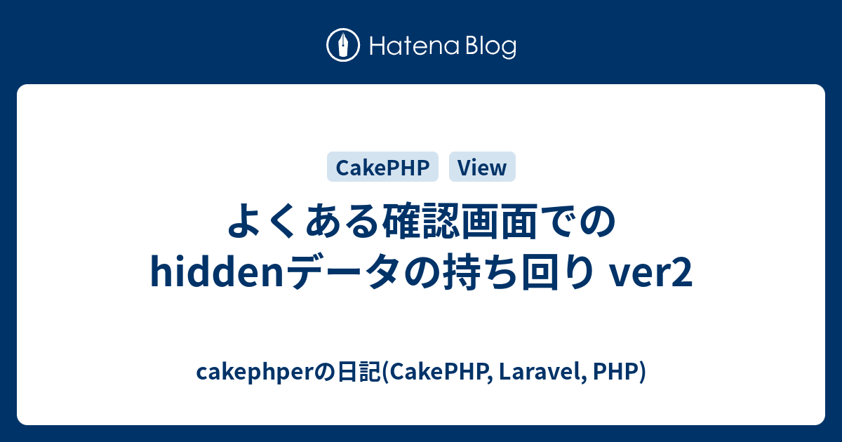 よくある確認画面でのhiddenデータの持ち回り ver2 - cakephperの日記(CakePHP, Laravel, PHP)