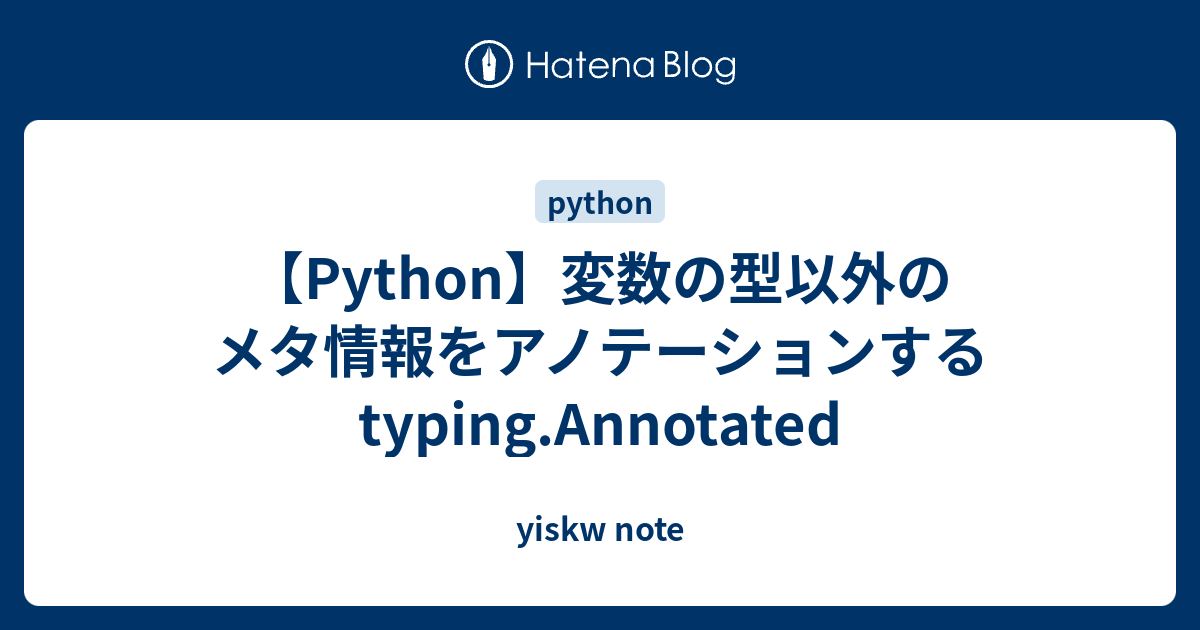【Python】変数の型以外のメタ情報をアノテーションするtyping.Annotated - yiskw note