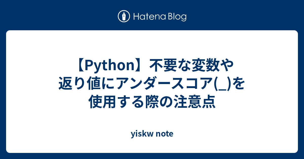 【Python】不要な変数や返り値にアンダースコア(_)を使用する際の注意点 - yiskw note