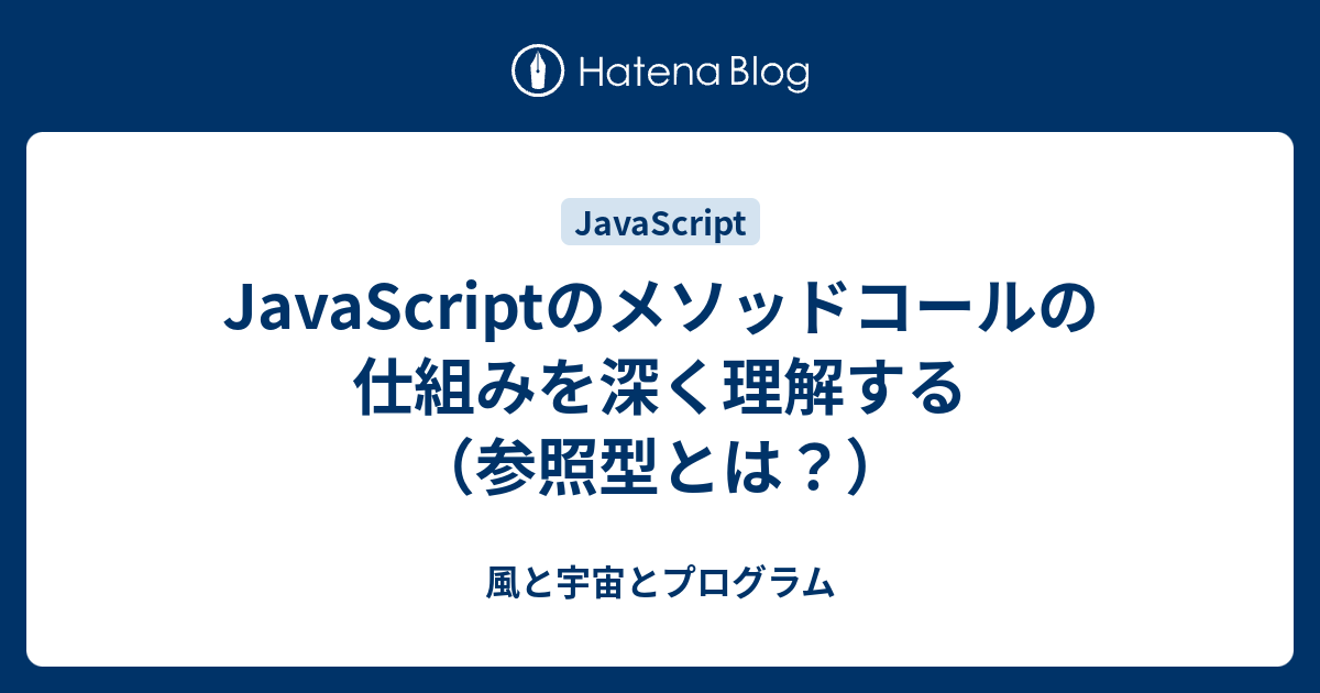 JavaScriptのメソッドコールの仕組みを深く理解する （参照型とは？） - 風と宇宙とプログラム