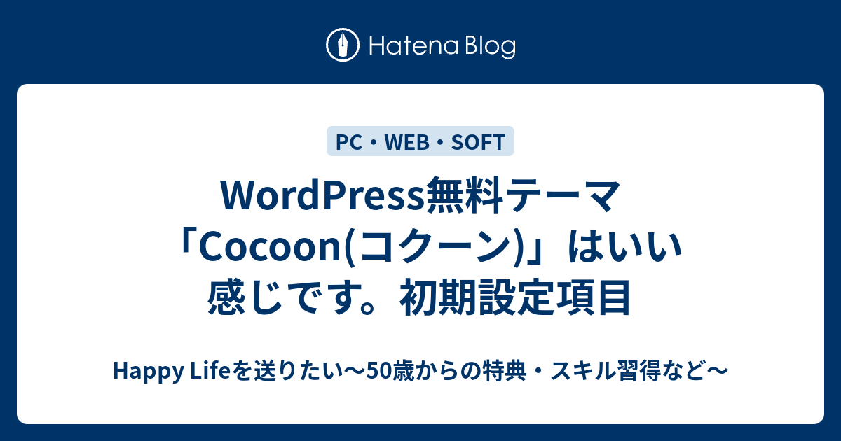 WordPress無料テーマ「Cocoon(コクーン)」はいい感じです。初期設定項目 - Happy Lifeを送りたい～50歳からの特典・スキル習得など～