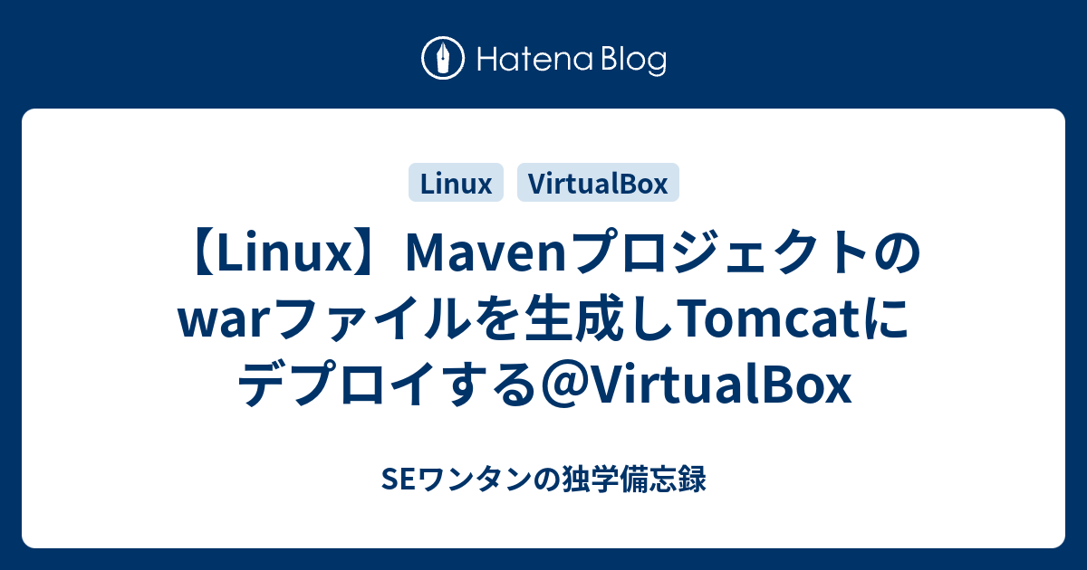 【Linux】Mavenプロジェクトのwarファイルを生成しTomcatにデプロイする＠VirtualBox - SEワンタンの独学備忘録