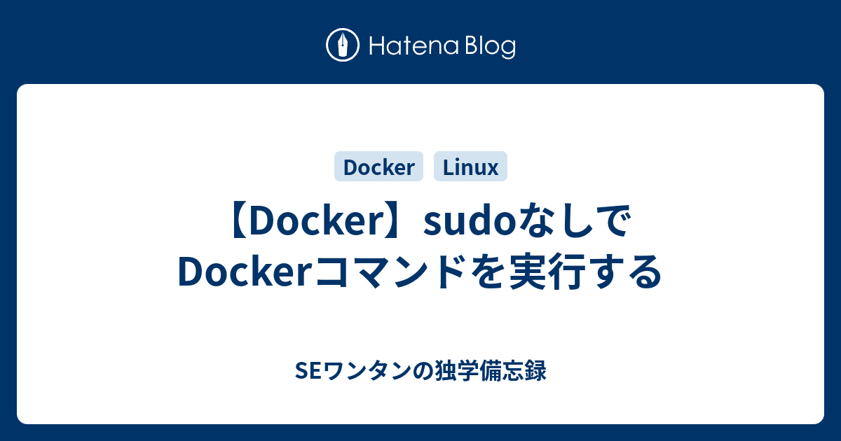 【Docker】sudoなしでDockerコマンドを実行する - SEワンタンの独学備忘録