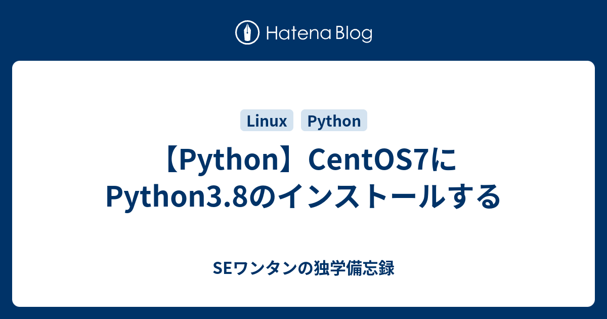 【Python】CentOS7にPython3.8のインストールする - SEワンタンの独学備忘録