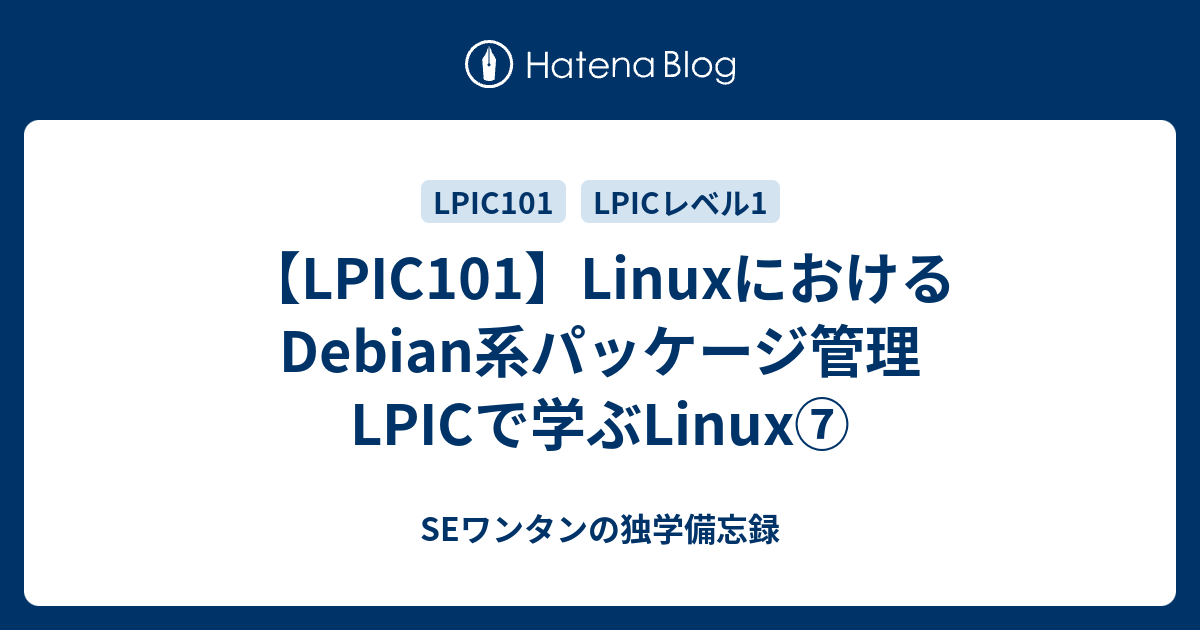 【LPIC101】LinuxにおけるDebian系パッケージ管理 LPICで学ぶLinux⑦ - SEワンタンの独学備忘録