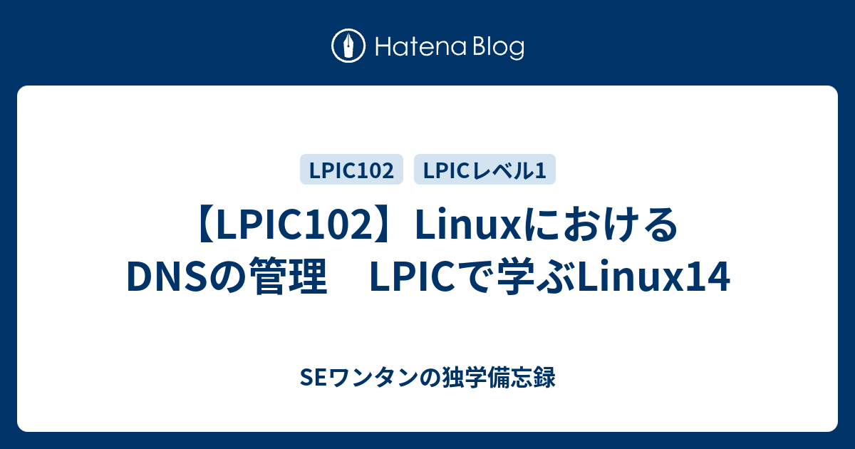 【LPIC102】LinuxにおけるDNSの管理 LPICで学ぶLinux14 - SEワンタンの独学備忘録