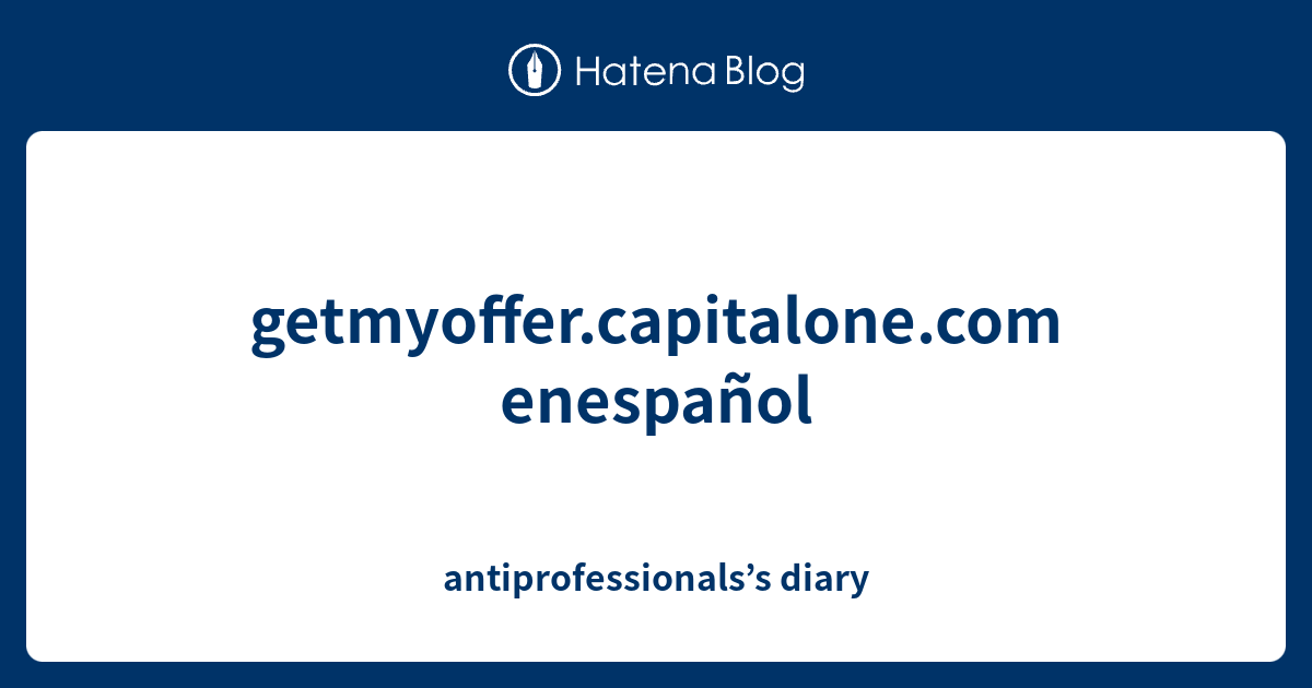 getmyoffer.capitalone.com enespañol - antiprofessionals’s diary