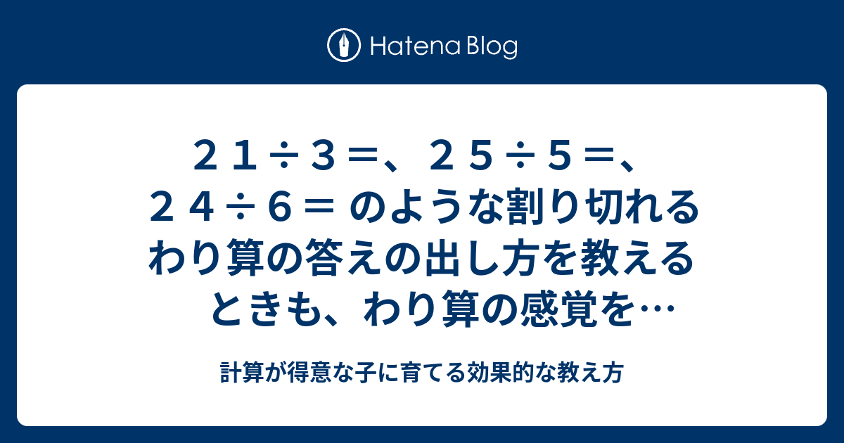 21÷3＝、25÷5＝、24÷6＝ のような割り切れるわり算の答えの出し方を教えるときも、わり算の感覚を持つために繰り返し計算するようにリード ...
