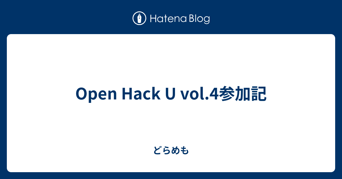 Open Hack U vol.4参加記 - どらめも