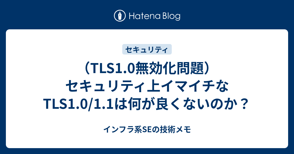 （TLS1.0無効化問題）セキュリティ上イマイチなTLS1.0/1.1は何が良くないのか？ - インフラ系SEの技術メモ