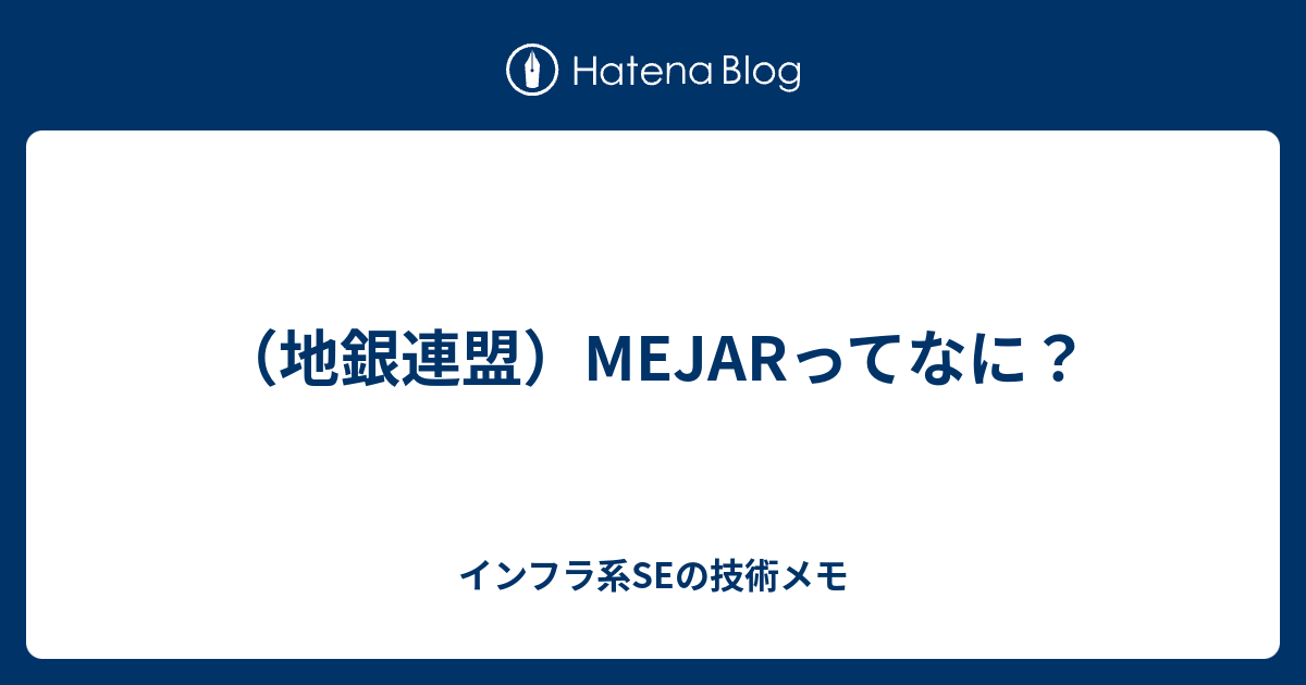 （地銀連盟）MEJARってなに？ - インフラ系SEの技術メモ