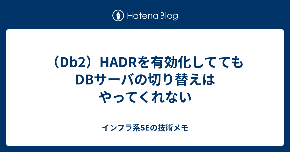 （Db2）HADRを有効化しててもDBサーバの切り替えはやってくれない - インフラ系SEの技術メモ