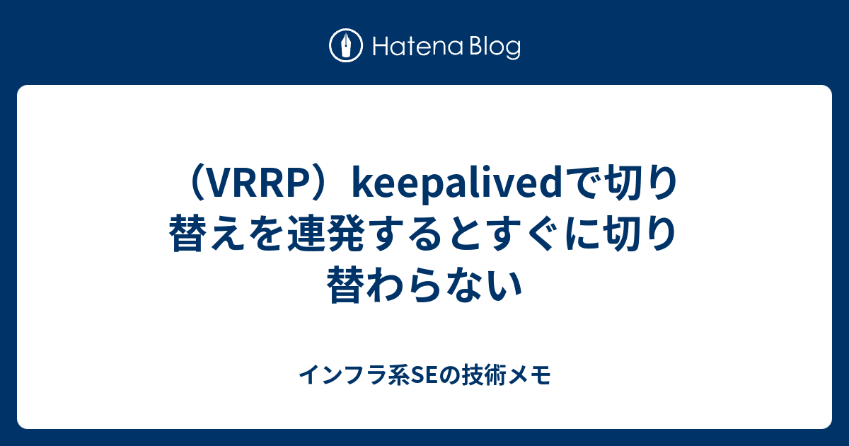 （VRRP）keepalivedで切り替えを連発するとすぐに切り替わらない - インフラ系SEの技術メモ