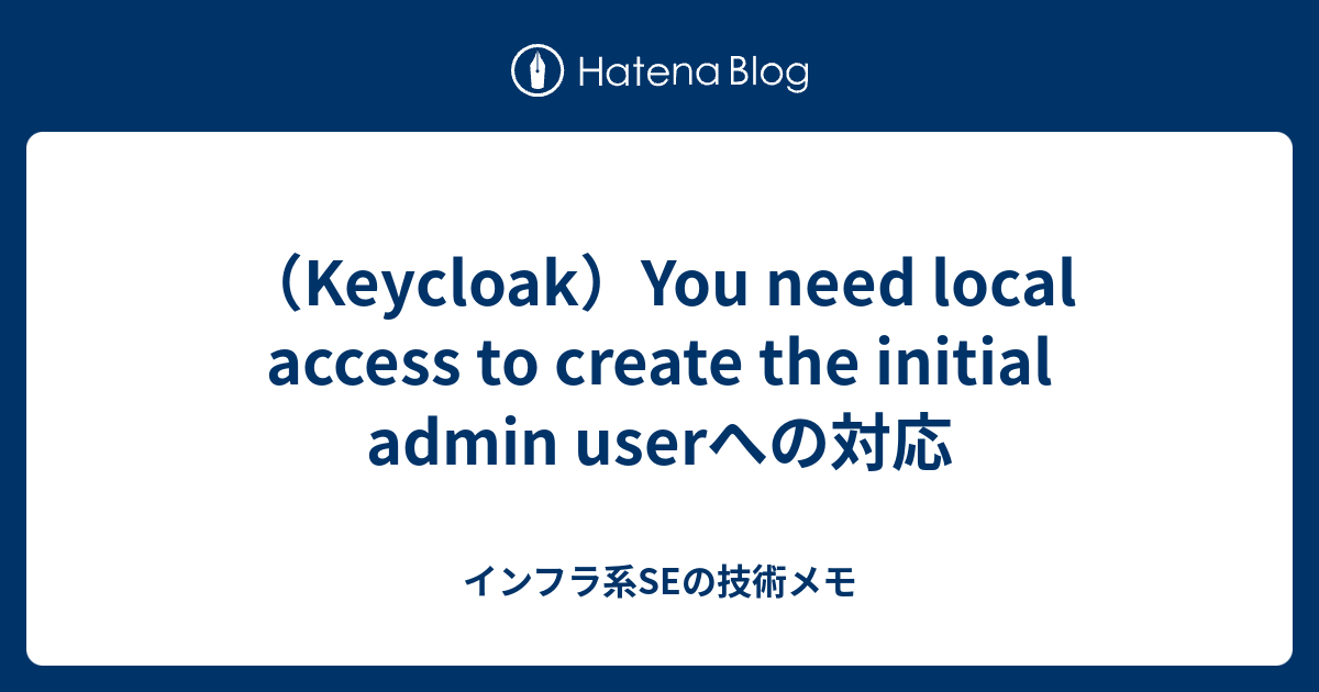 （Keycloak）You need local access to create the initial admin userへの対応 - インフラ系SEの技術メモ