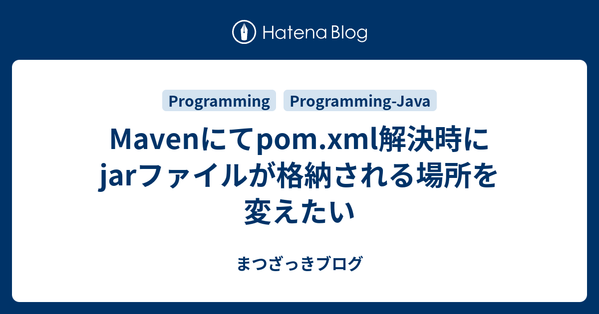 Mavenにてpom.xml解決時にjarファイルが格納される場所を変えたい - まつざっきブログ
