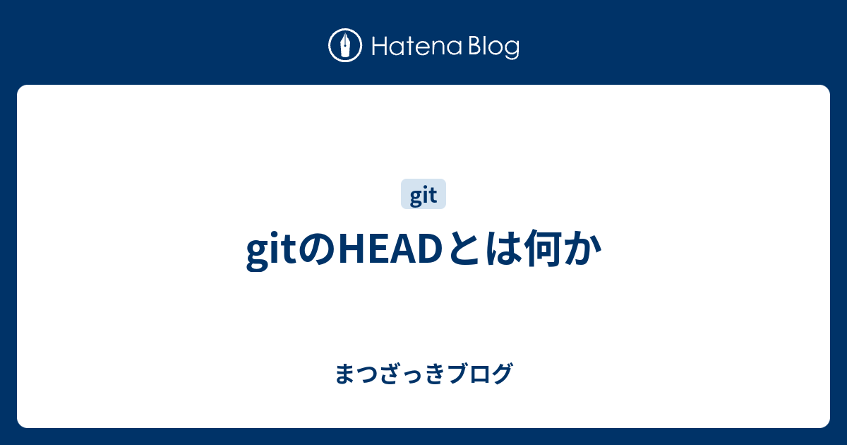 gitのHEADとは何か - まつざっきブログ