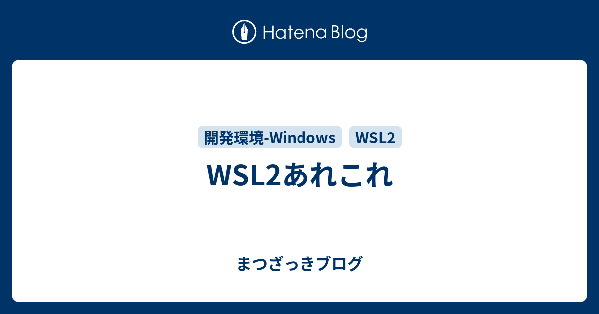 WSL2あれこれ - まつざっきブログ