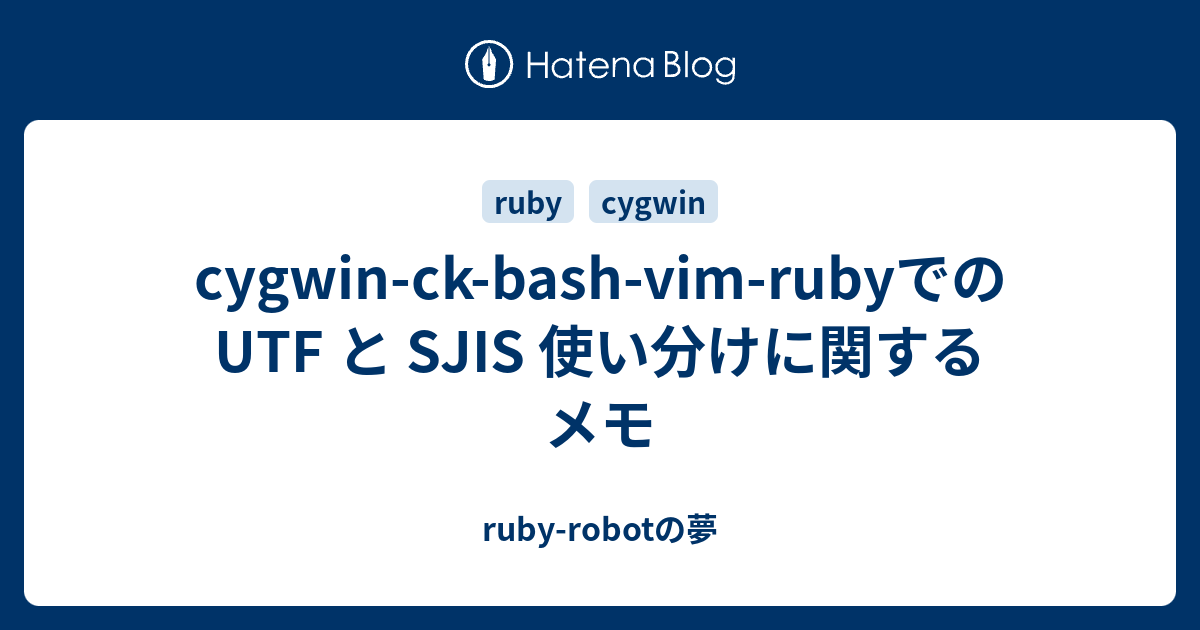 cygwin-ck-bash-vim-rubyでの UTF と SJIS 使い分けに関するメモ - ruby-robotの夢