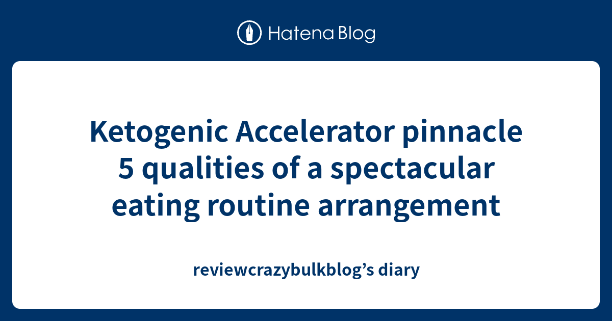 Ketogenic Accelerator pinnacle 5 qualities of a spectacular eating ...
