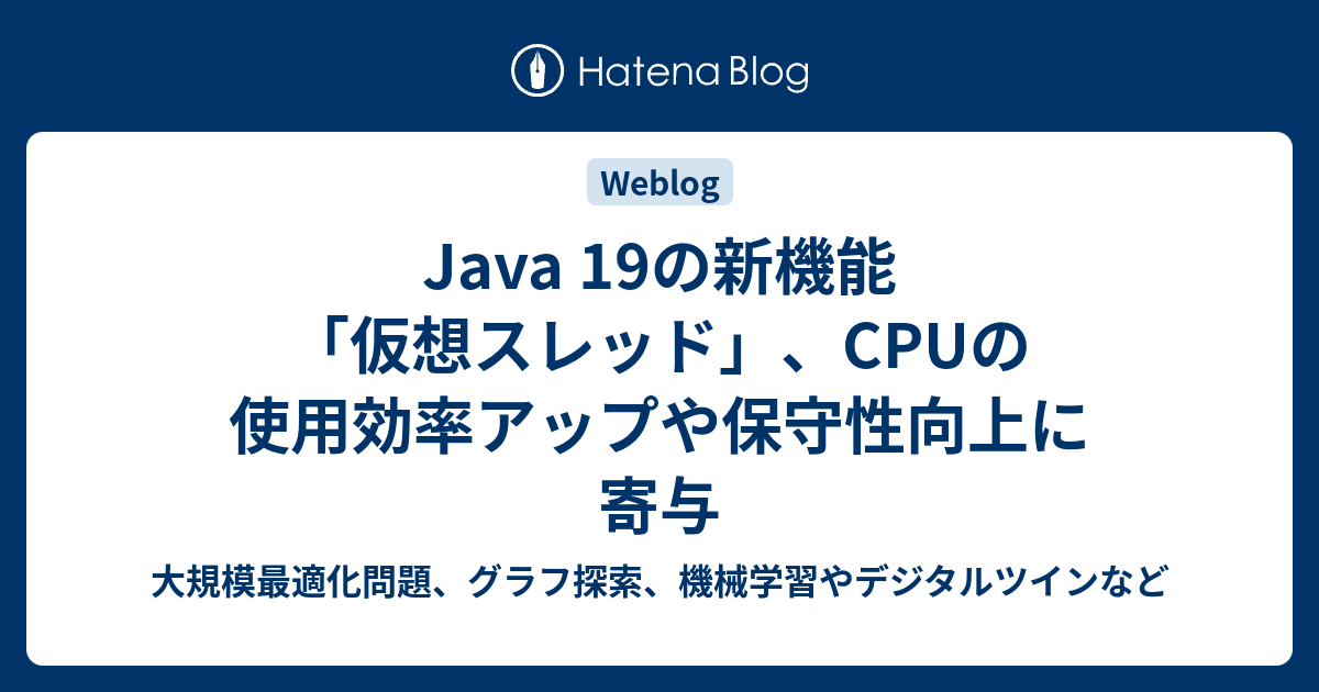 Java 19の新機能「仮想スレッド」、CPUの使用効率アップや保守性向上に寄与 - 大規模最適化問題、グラフ探索、機械学習やデジタルツインなど