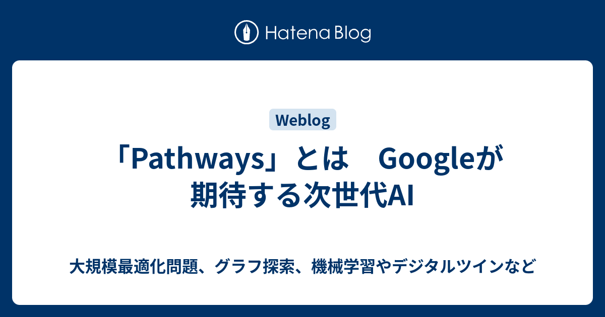 「Pathways」とは Googleが期待する次世代AI - 大規模最適化問題、グラフ探索、機械学習やデジタルツインなど