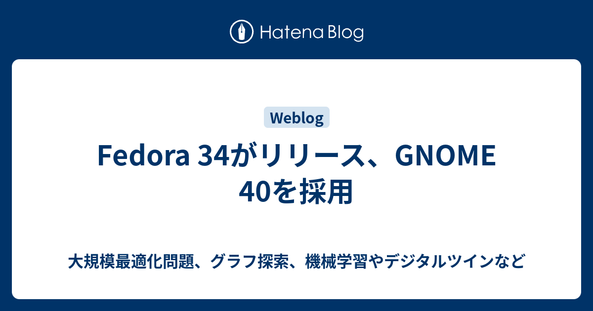 Fedora 34がリリース、GNOME 40を採用 - 大規模最適化問題、グラフ探索、機械学習やデジタルツインなど