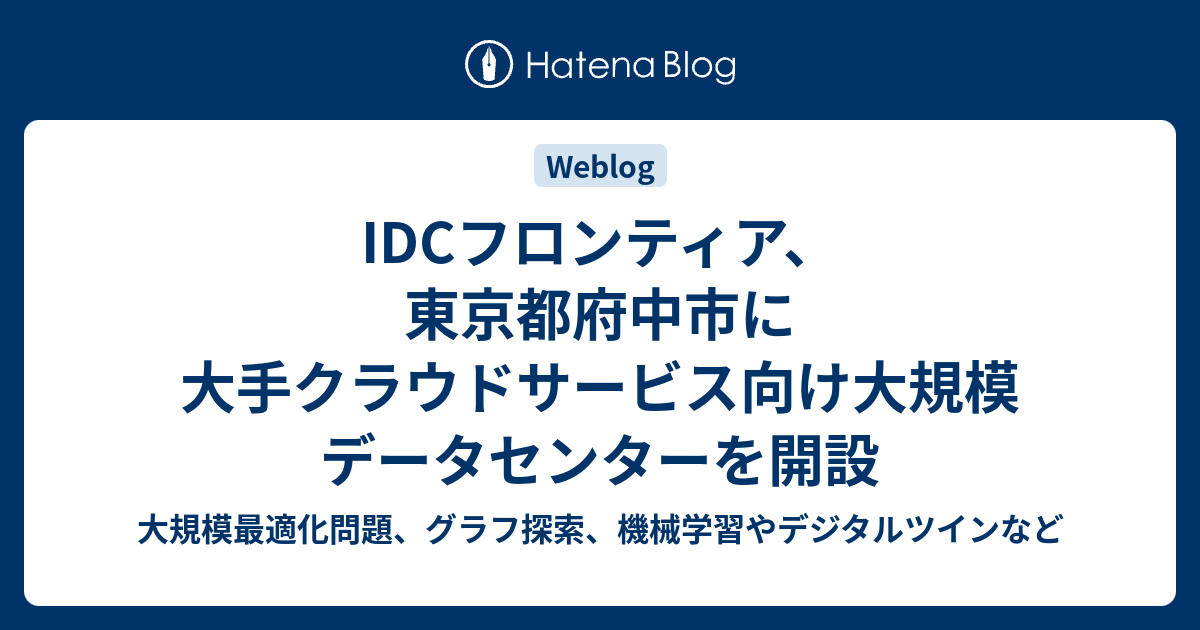 IDCフロンティア、東京都府中市に大手クラウドサービス向け大規模データセンターを開設 - 大規模最適化問題、グラフ探索、機械学習やデジタルツインなど
