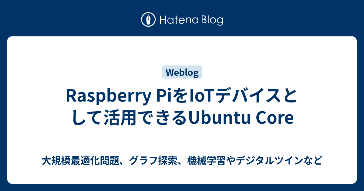 Raspberry PiをIoTデバイスとして活用できるUbuntu Core - 大規模最適化問題、グラフ探索、機械学習やデジタルツインなど