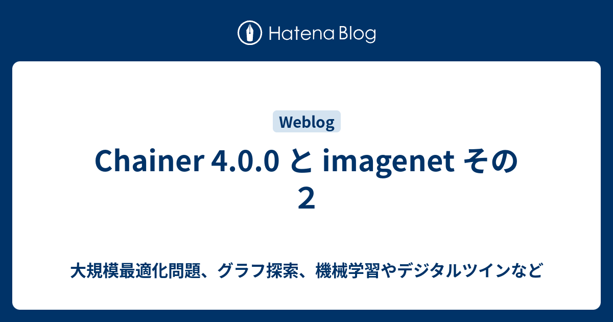 Chainer 4.0.0 と imagenet その2 - 大規模最適化問題、グラフ探索、機械学習やデジタルツインなど