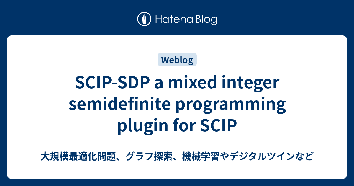 SCIP-SDP a mixed integer semidefinite programming plugin for SCIP - 大規模最適化問題、グラフ探索、機械学習やデジタルツインなど