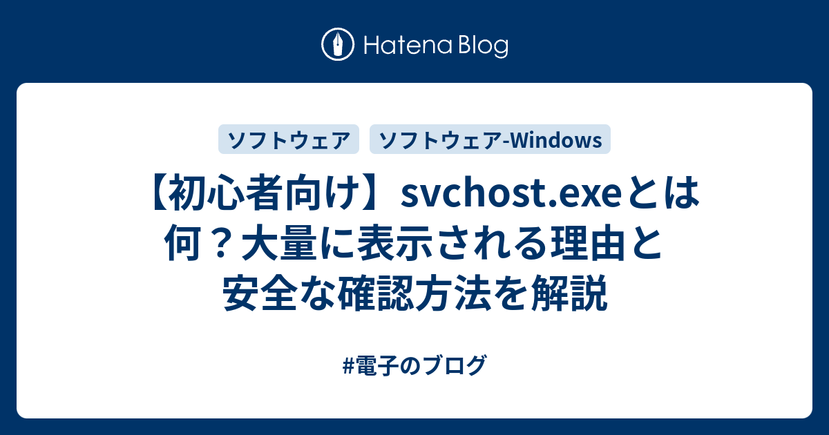 【初心者向け】svchost.exeとは何？大量に表示される理由と安全な確認方法を解説 - #電子のブログ