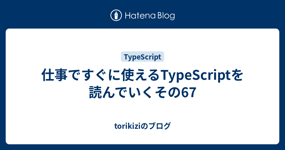 仕事ですぐに使えるTypeScriptを読んでいくその67 - torikiziのブログ